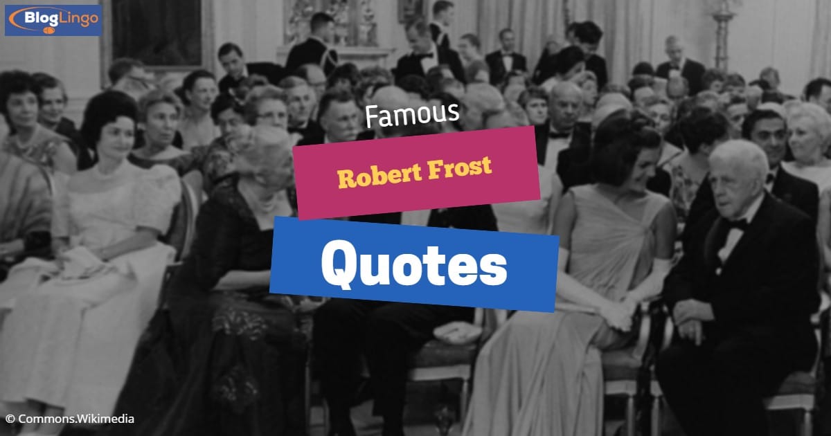 55 Famous Robert Frost Quotes On Life, Love, And About Poetry