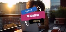 Master AI Content Editing: The 7-Step Guide To Editing AI Content
